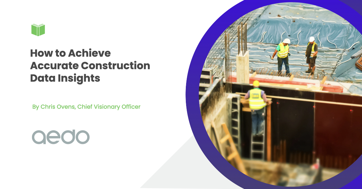 How to Achieve Accurate Construction Data Insights - Aedo | Your Construction Data Team